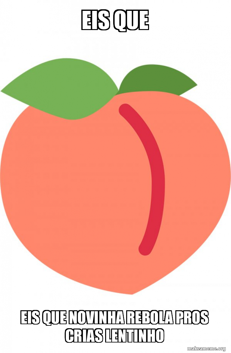 eis que eis que novinha rebola pros crias lentinho - Peach Emoji Meme ...