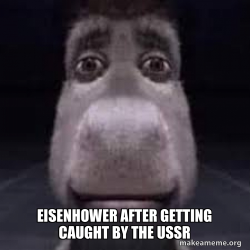 Eisenhower after getting caught by the USSR Meme Generator