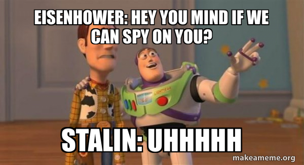 Eisenhower: Hey you mind if we can spy on you? Stalin: Uhhhhh - Buzz ...