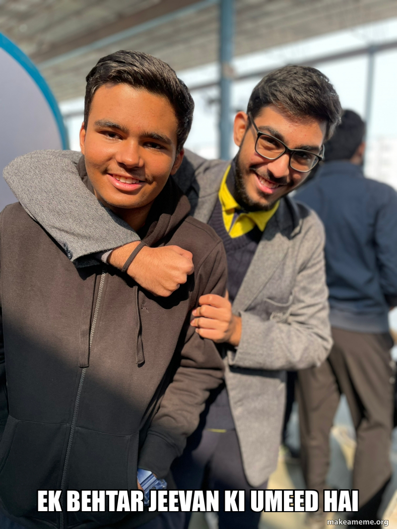 ek behtar jeevan ki umeed hai Meme Generator