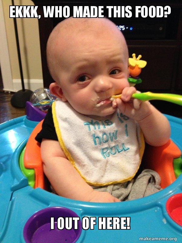 ekkk, who made this food? I out of here! - The Most Interesting Baby in ...