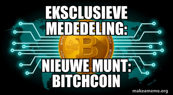 EKSCLUSIEVE MEDEDELING: NIEUWE MUNT: BITCHCOIN - Bitcoin Meme Generator
