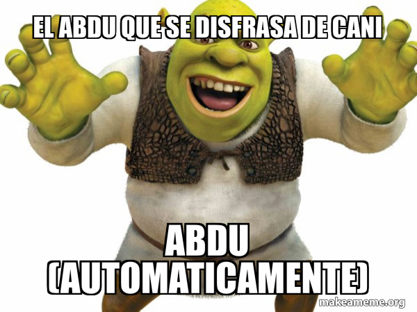El abdu que se disfrasa de cani Abdu (AUTOMATICAMENTE) - Shrek Meme ...