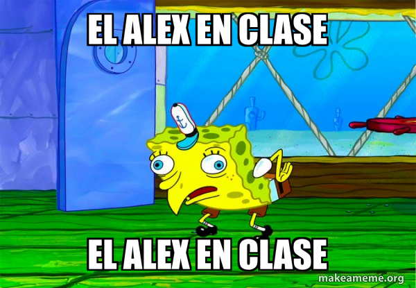 el alex en clase el alex en clase - Mocking SpongeBob Meme Generator