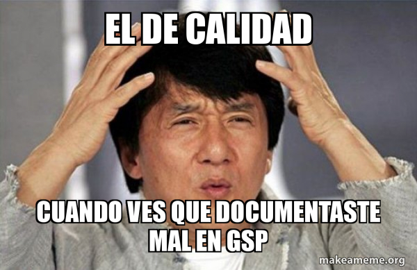 EL DE CALIDAD CUANDO VES QUE DOCUMENTASTE MAL EN GSP - Jackie Chan Why ...