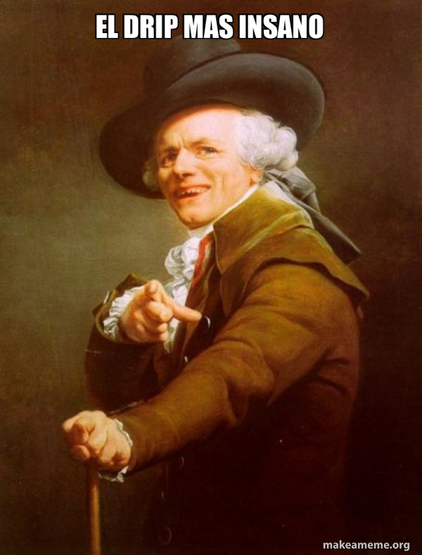 EL DRIP MAS INSANO - Joseph Ducreux Meme Generator