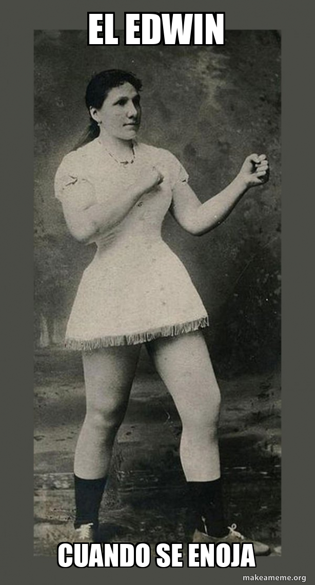 el edwin cuando se enoja - Overly Manly Woman Meme Generator
