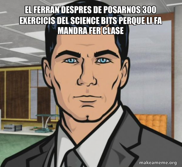EL ferran despres de posarnos 300 exercicis del science bits perque li ...
