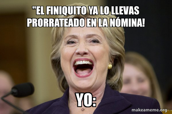 "El finiquito ya lo llevas prorrateado en la nÃ³mina! YO: - Hillary ...