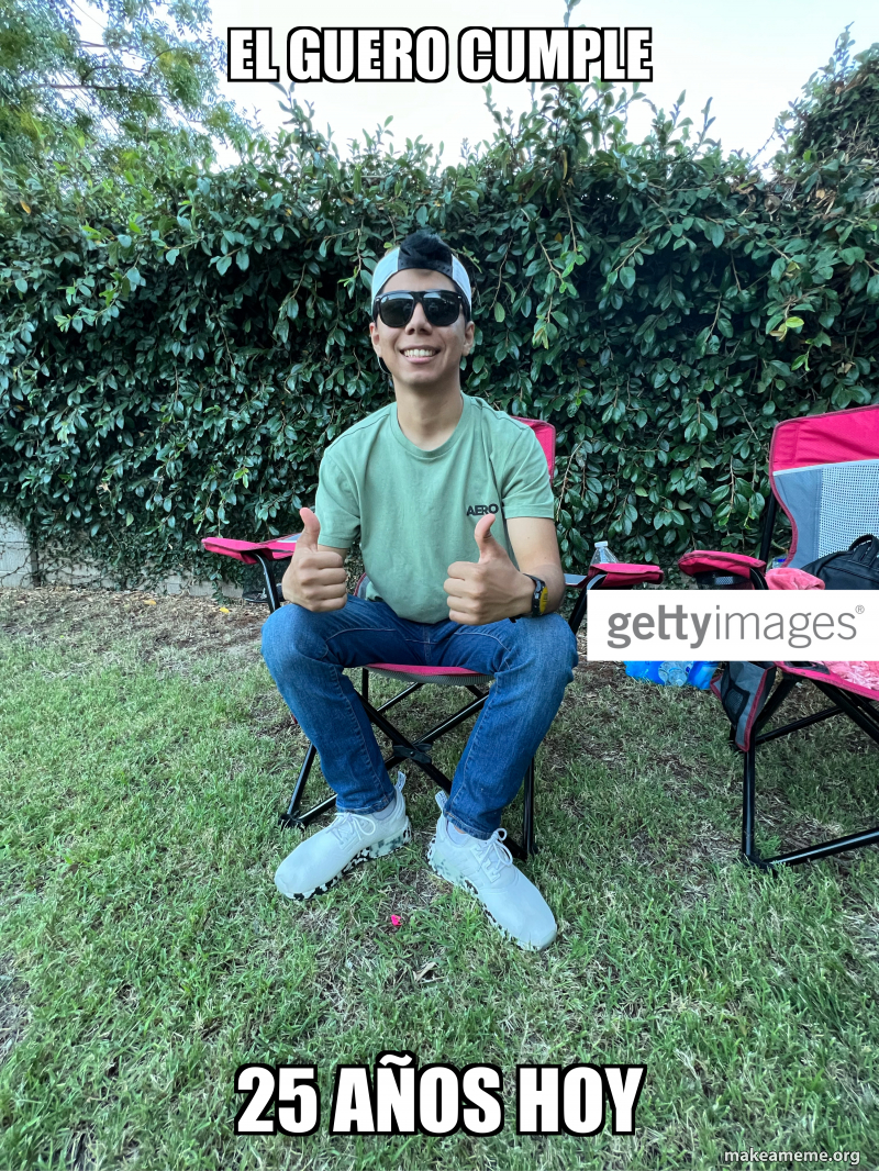 El GUERO CUMPLE 25 años hoy Meme Generator