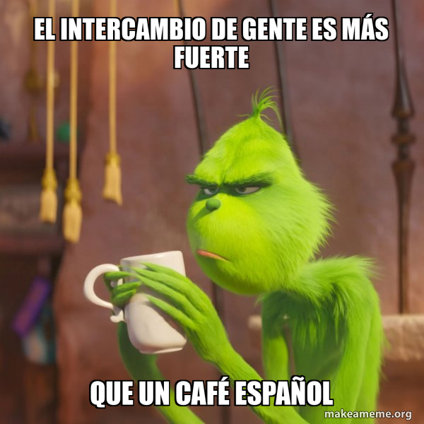 El intercambio de gente es más fuerte que un café español - Grinch Meme ...