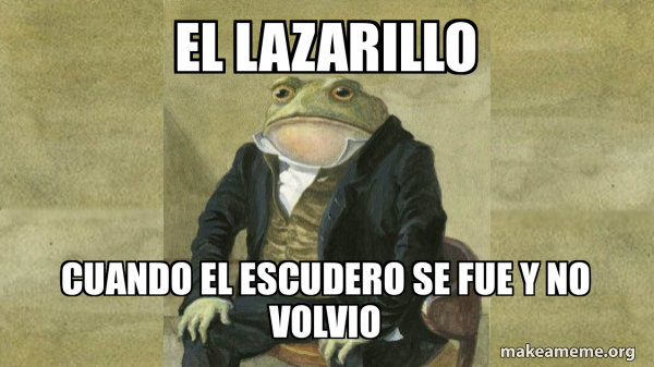 el lazarillo cuando el escudero se fue y no volvio - Colonel Toad Meme ...