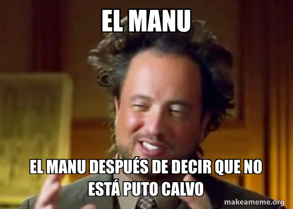 El manu El Manu después de decir que no está puto calvo - Ancient ...