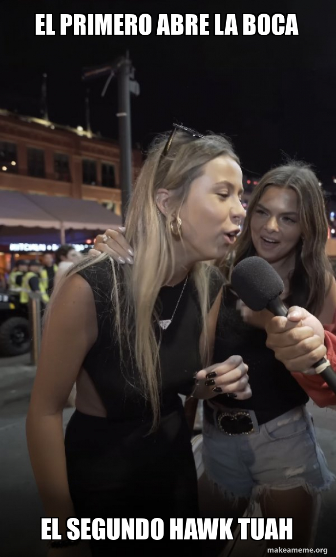 el primero abre la boca el segundo hawk tuah - Hawk Tuah Meme Generator
