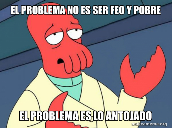 El Problema No Es Ser Feo y Pobre El Problema es lo Antojado - Tricky ...