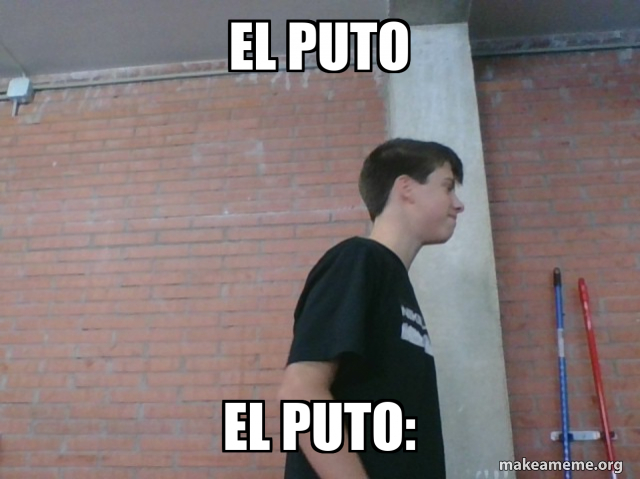 el puto el puto: Meme Generator