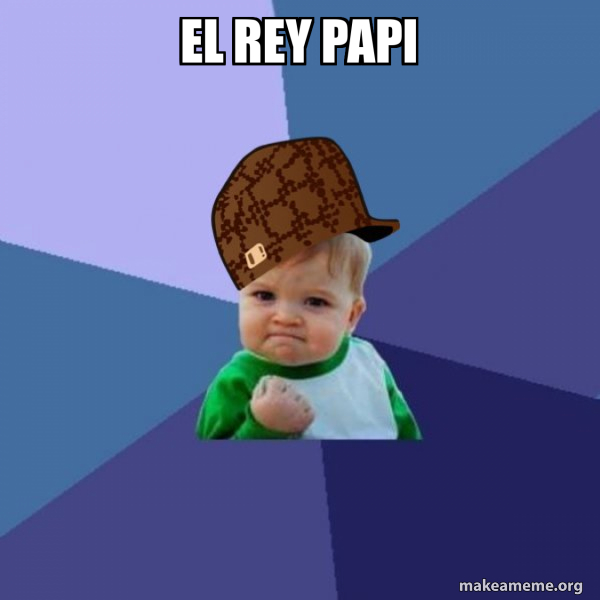 EL REY PAPI - Scumbag Success Kid Meme Generator