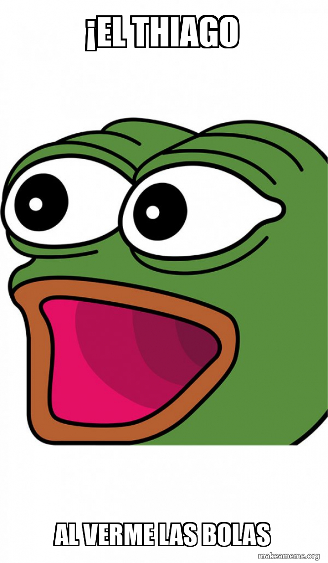¡el thiago al verme las bolas - Poggers Meme Generator