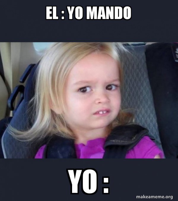 el : yo mando yo : - Side-Eyes Chloe Meme Generator