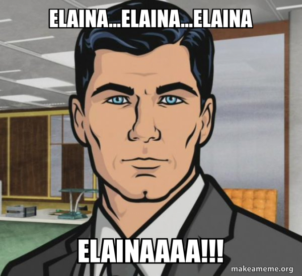 ELAINA...ELAINA...ELAINA ELAINAAAA!!! - Archer - Do you want Meme Generator