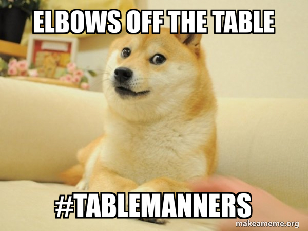 ELBOWS OFF THE TABLE #TABLEMANNERS - Doge Meme Generator