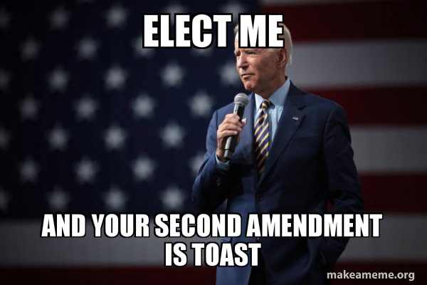 elect me and Your Second Amendment is toast - Joe Biden 2020 | Make a Meme