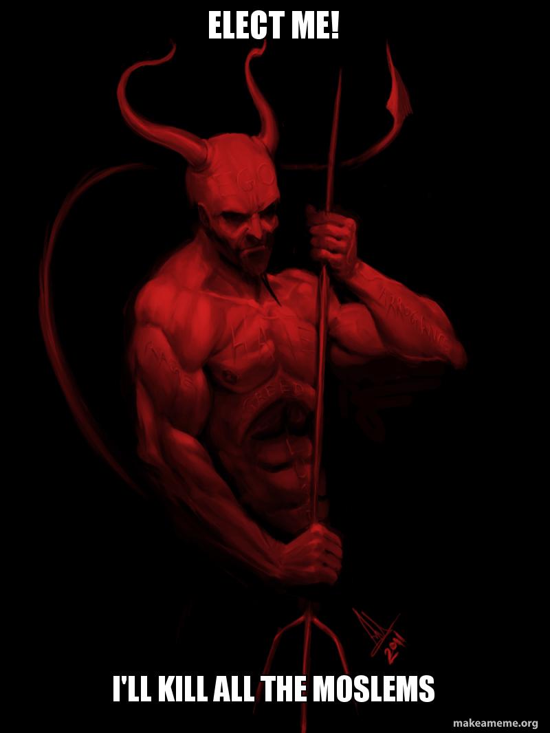 elect me! I'll kill all the moslems - Devil Meme Generator
