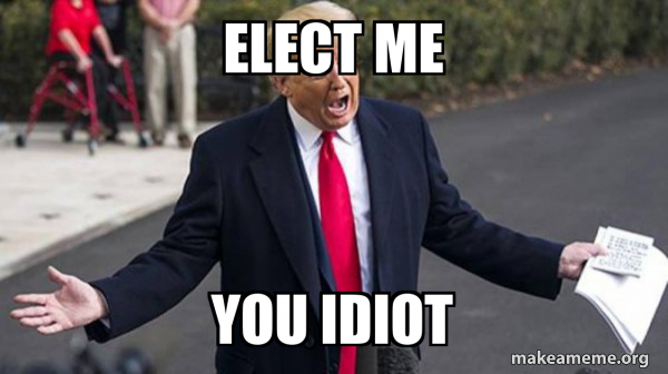 ELECT ME YOU IDIOT - Trump - Impeachment Quid Pro Quo Meme Generator