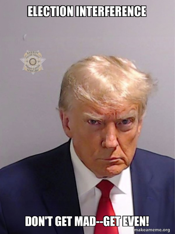 ELECTION INTERFERENCE DON'T GET MAD--GET EVEN! - Donald Trump Mugshot ...