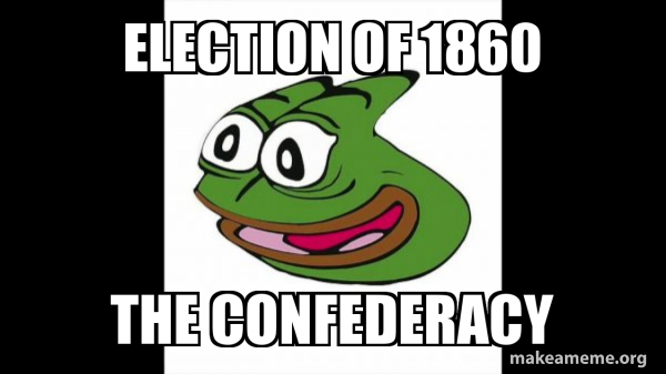 Election of 1860 The Confederacy - Pepega Meme Generator