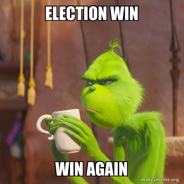 election win win again - Grinch Meme Generator