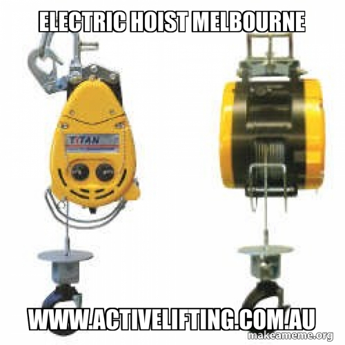 Electric hoist Melbourne www.activelifting.com.au Meme Generator