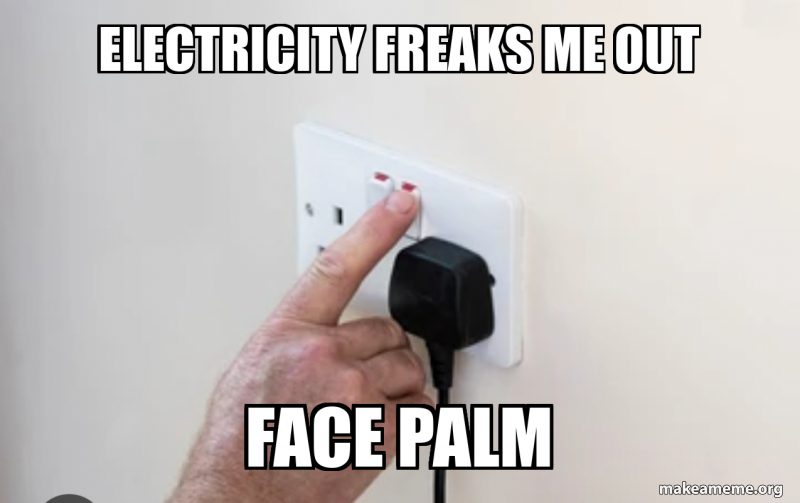 Electricity freaks me out Face palm Meme Generator