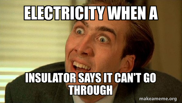 Electricity when a insulator says it can't go through - Sarcastic ...