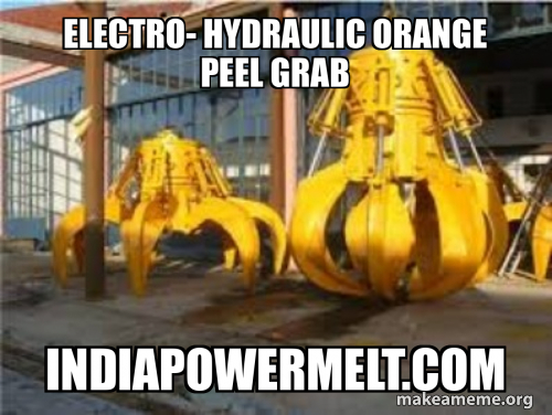 Electro- Hydraulic Orange Peel Grab indiapowermelt.com Meme Generator
