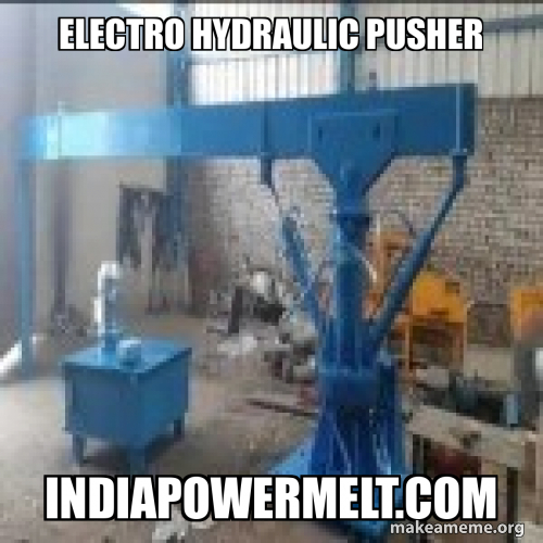Electro Hydraulic Pusher indiapowermelt.com Meme Generator