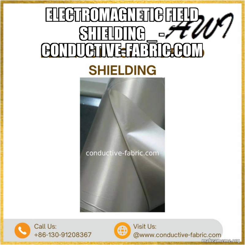 Electromagnetic field shielding _ - conductive-fabric.com Meme Generator