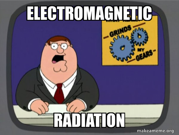 Electromagnetic Radiation - What Grinds My Gears (Family Guy) | Make a Meme