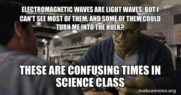Electromagnetic waves are light waves, but I can't see most of them ...