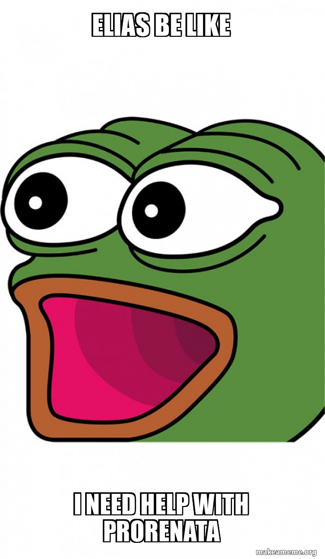 Elias be like I need help with prorenata - Poggers Meme Generator
