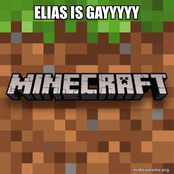 Elias is gayyyyy - Minecraft Meme Generator