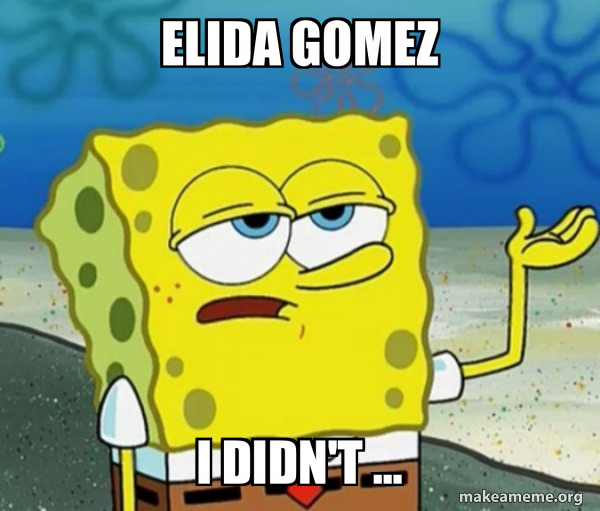 Elida Gomez I didn't ... - Tough SpongeBob Meme Generator