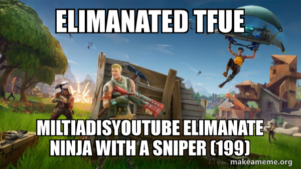 ELIMANATED Tfue Miltiadisyoutube elimanate Ninja with a sniper (199 ...