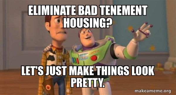 Eliminate bad tenement housing? let's just make things look pretty ...
