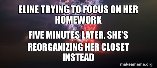 Eline trying to focus on her homework Five minutes later, she's ...