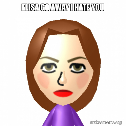 ELISA GO AWAY I HATE YOU Meme Generator