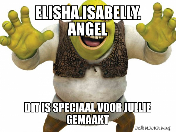 elisha.isabelly. angel dit is Speciaal voor jullie gemaakt - Shrek Meme ...