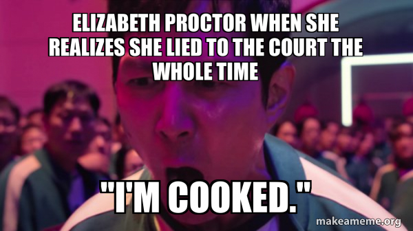 Elizabeth proctor when she realizes she lied to the court the whole ...