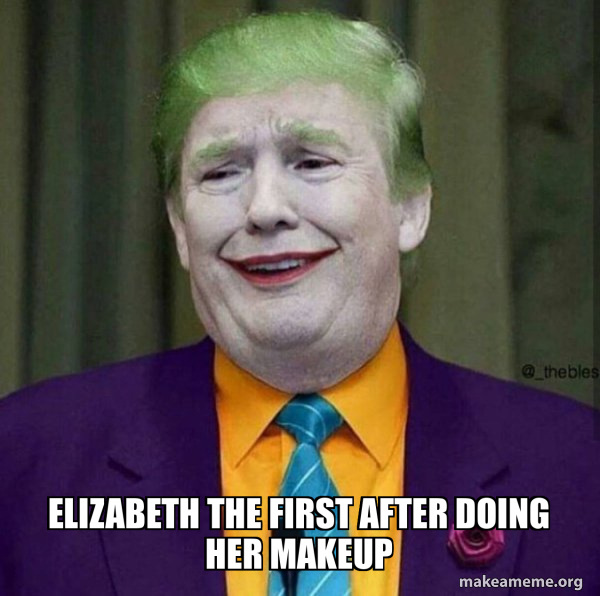 elizabeth the first after doing her makeup - Donald Trump - The Joker ...