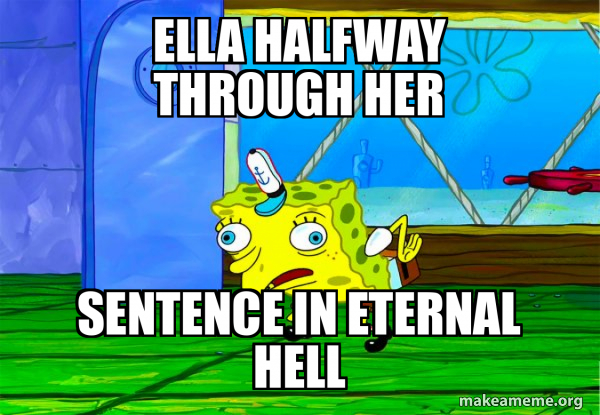 ELLA HALFWAY THROUGH HER SENTENCE IN ETERNAL HELL - Mocking SpongeBob ...